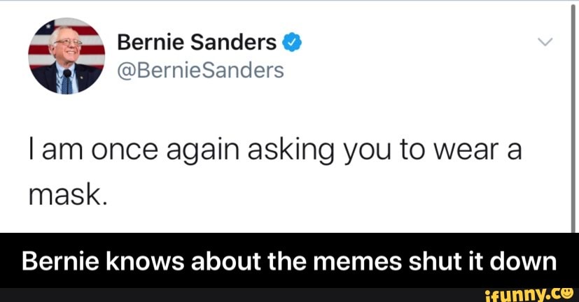 L am once again asking you to wear a mask. Bernie knows about the memes ...