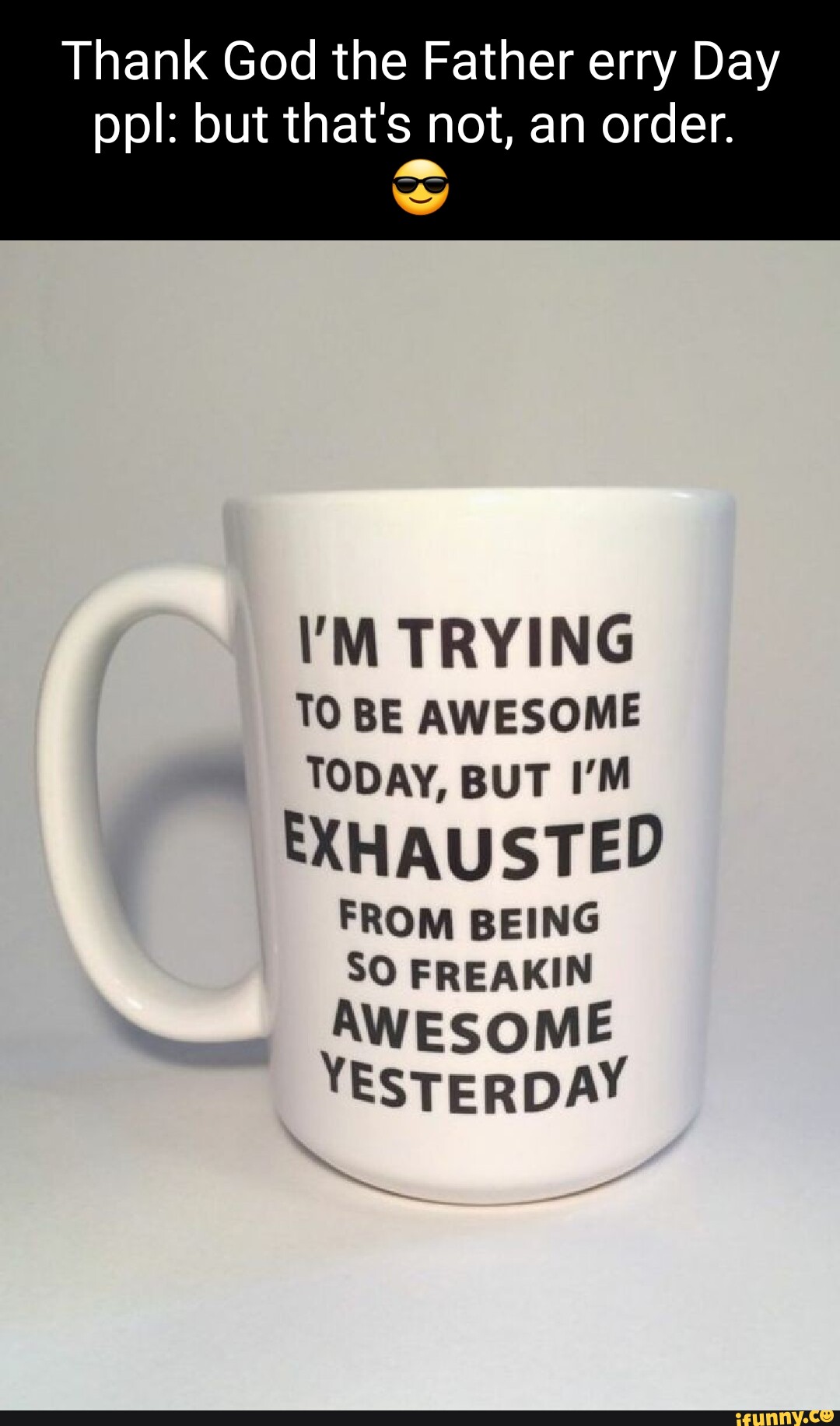 Thank God the Father erry Day ppl: but that's not, an order. I'M TRYING ...