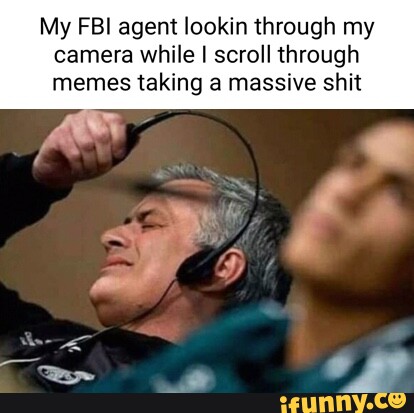 My FBI agent lookin through my camera while I scroll through memes ...
