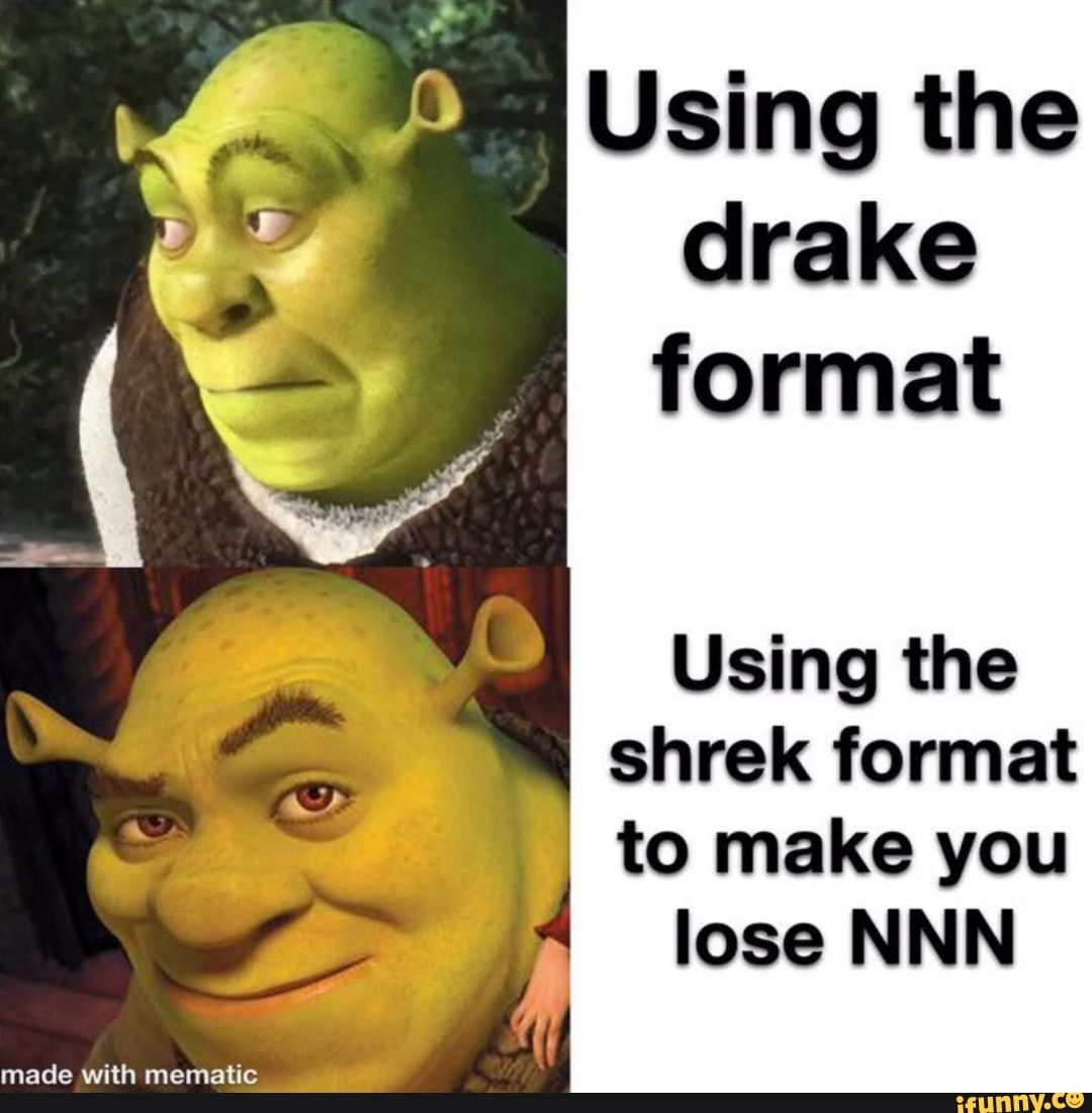 Using the drake format Using the shrek format I to make you lose NNN ...