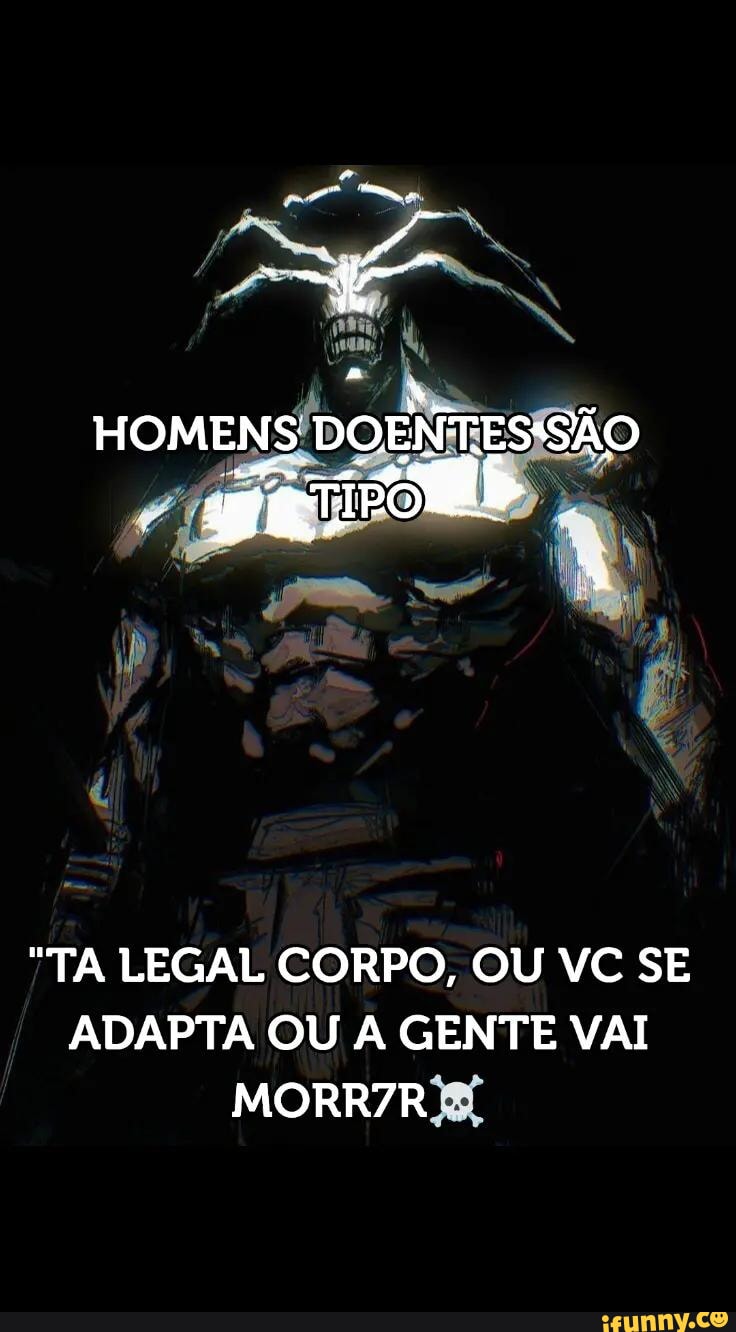 HOMENS "TA LEGAL CORPO, OU VC SE ADAPTA OU A GENTE VAI MORR7R - iFunny