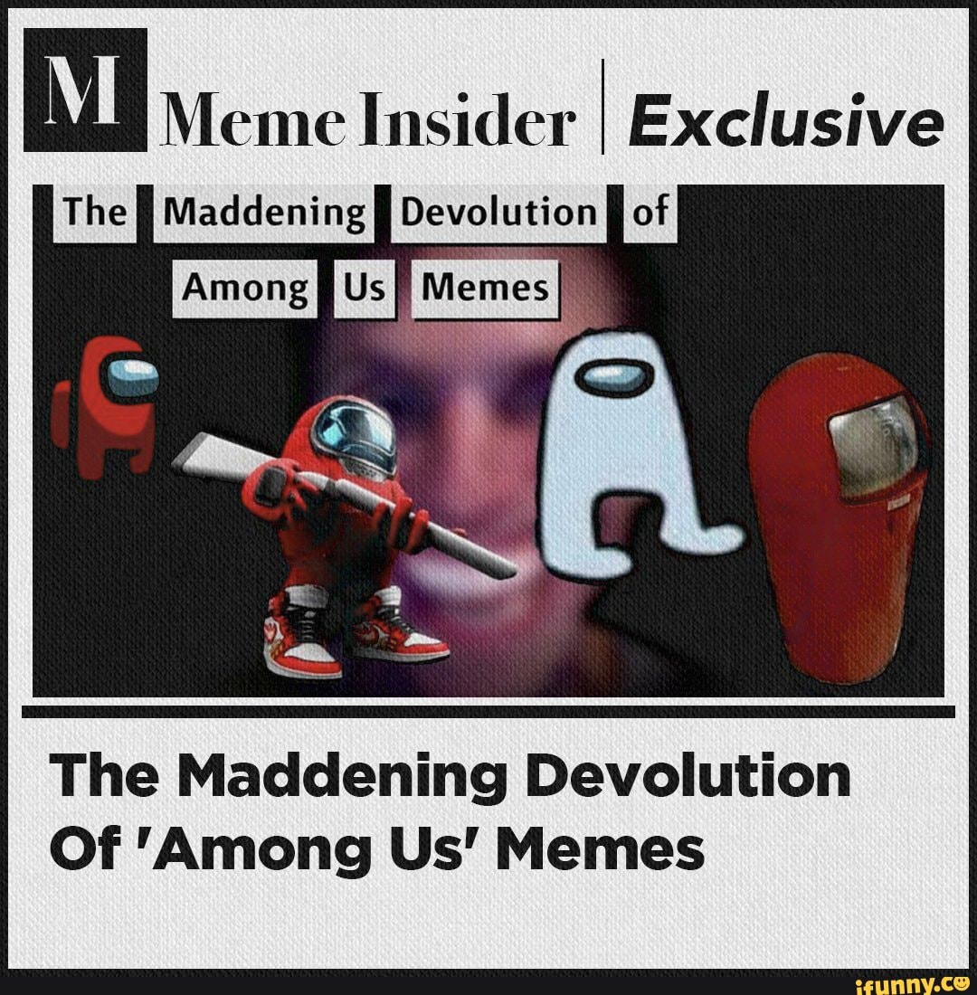 Sussyy - Meme Insider I Exclusive SS The Maddening I Devolution of ...