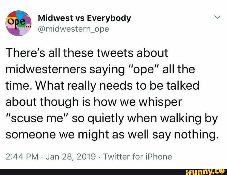 There's all these tweets about midwesterners saying “ope" all the time ...