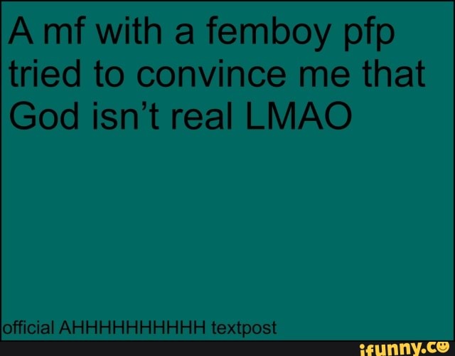 A mf with femboy pfp tried to convince me that God isn't real LMAO ...