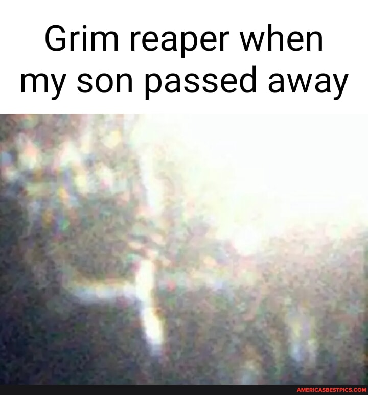 Grim reaper when my son passed away - America’s best pics and videos