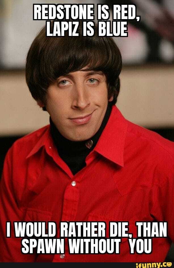 REDSTONE IS RED, LAPIZ IS BLUE I WOULD RATHER DIE, THAN SPAWN WITHOUT ...