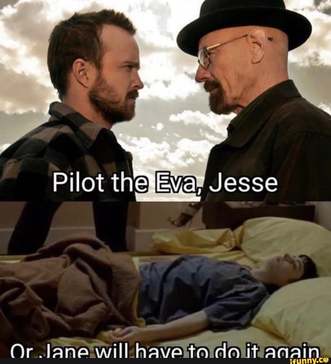 Pilot the Eve Jesse Or Jane will ha ta do itaqain - iFunny