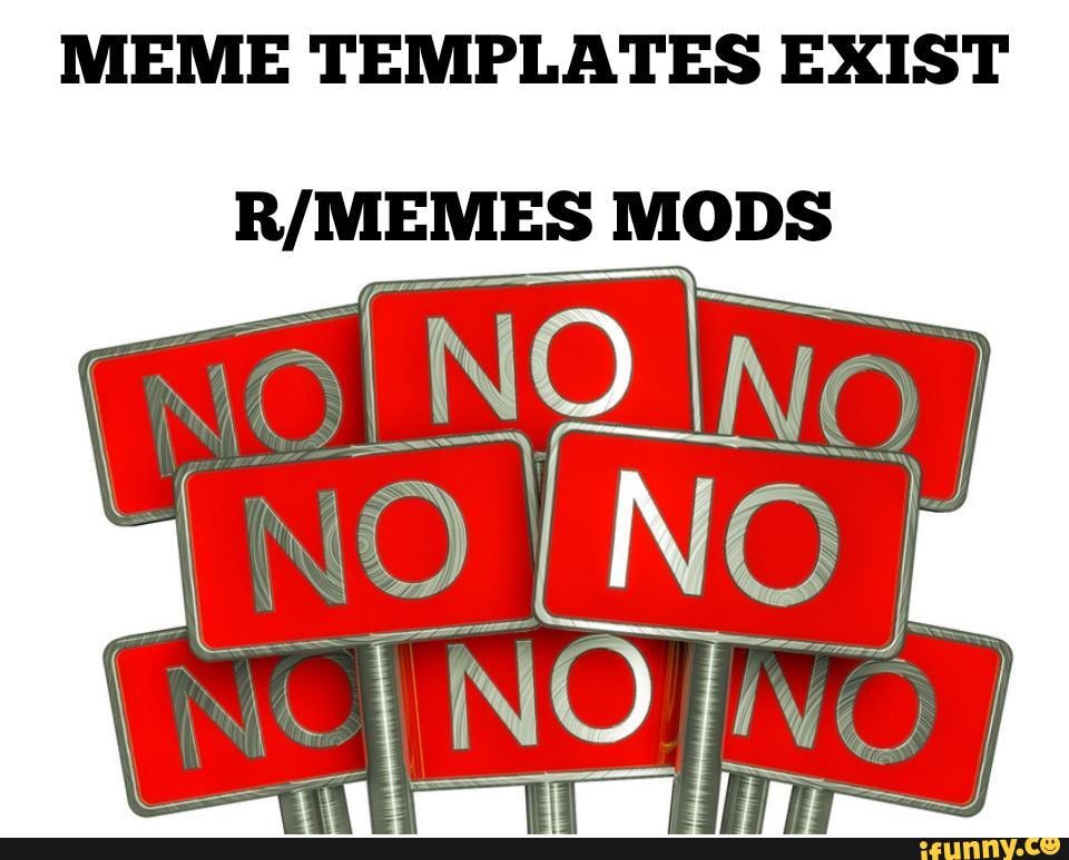 MEME TEMPLATES EXIST R/ MEMES MODS - iFunny