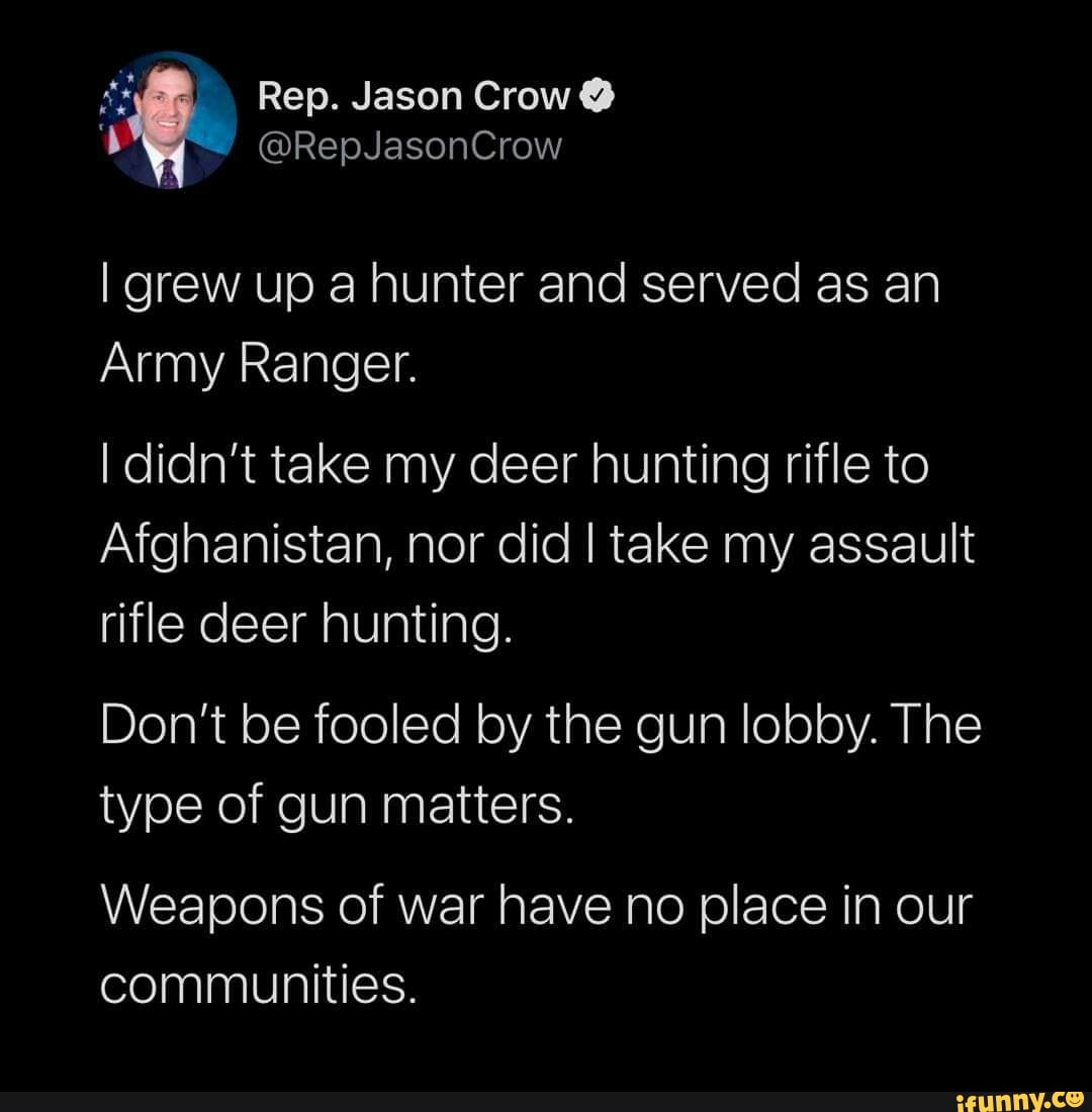 Rep. Jason Crow I grew up a hunter and served as an Army Ranger. I didn ...