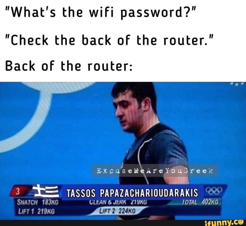 "What's the wifi password?" "Check the back of the router." Back of the ...