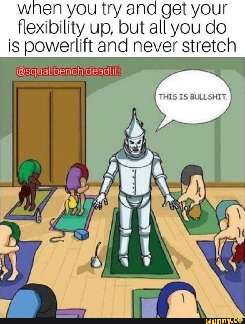 En you try and get your flexibility up, but all you do is ft and never ...