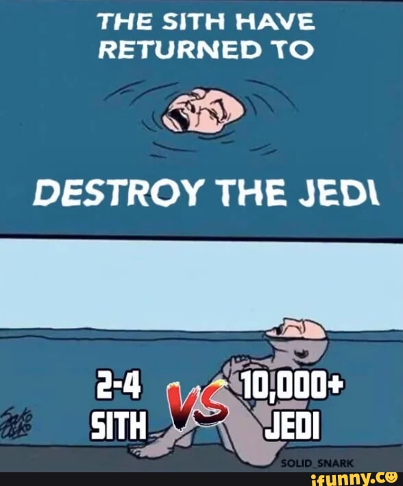 THE SITH HAVE RETURNED TO DESTROY THE JED\ -:10,000+ 2-4 SITH JEDI - iFunny