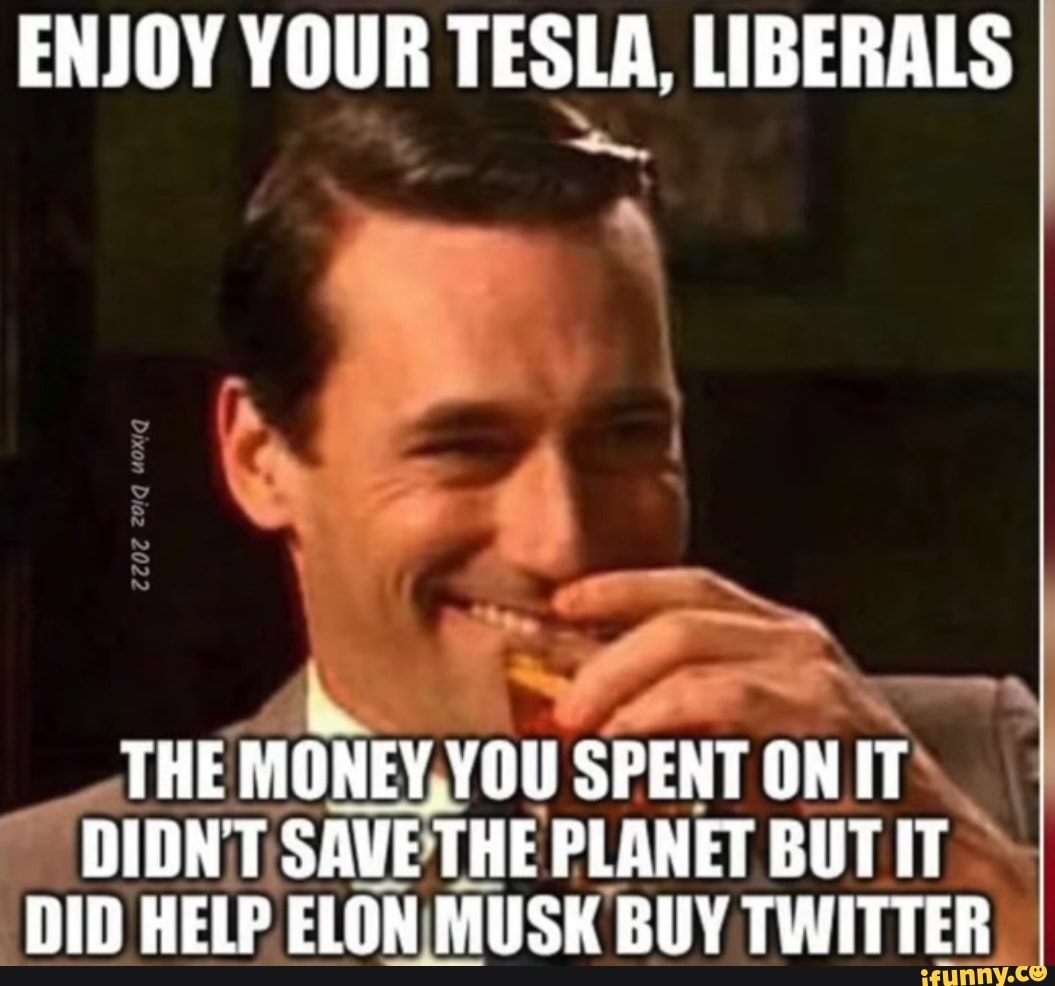 ENJOY YOUR TESLA, LIBERALS THE MONEY YOU SPENT ON IT DIDN'T SAVE THE ...