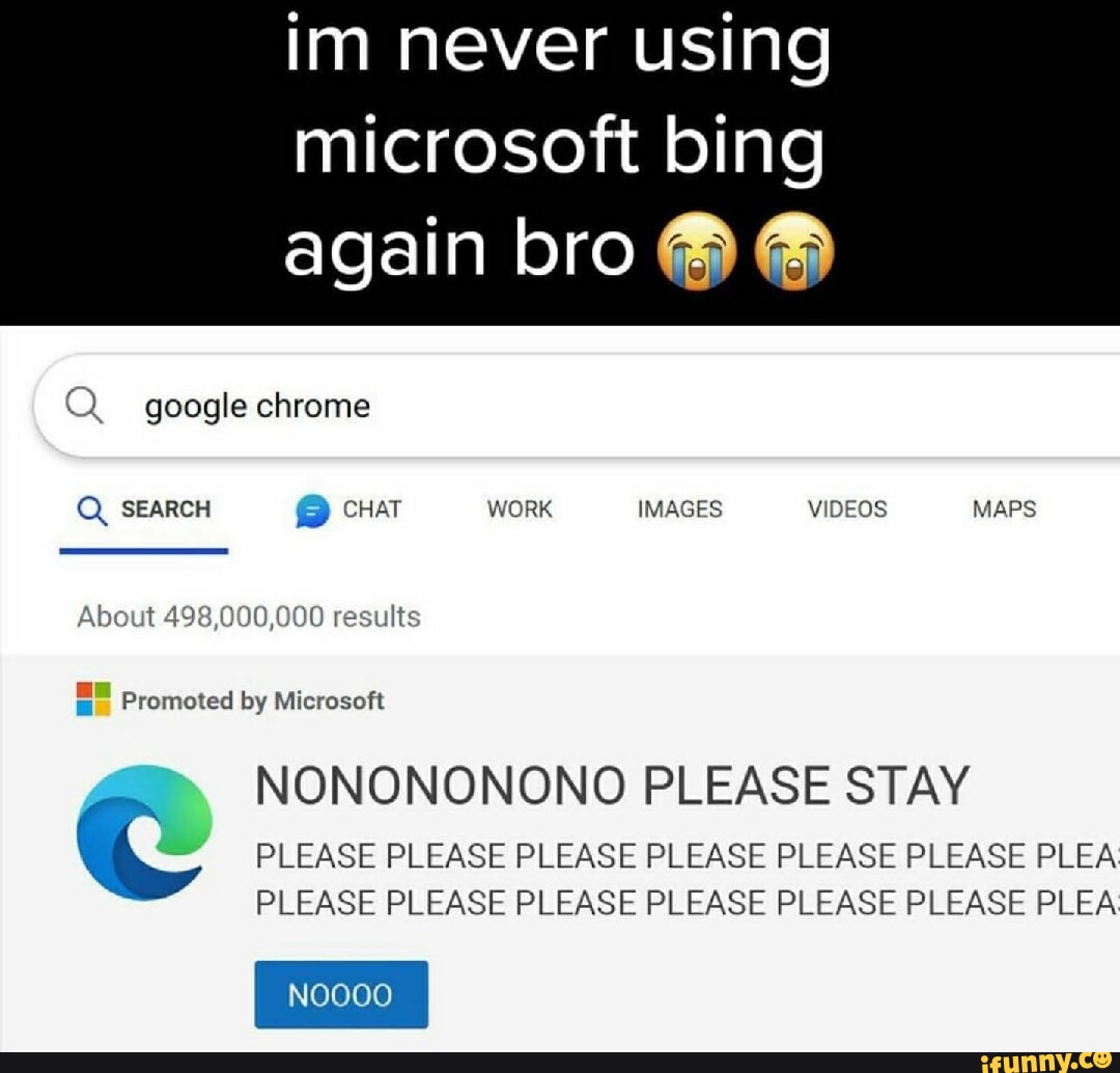 Im never using microsoft bing again bro @ Q. google chrome Q SEARCH CHAT WORK IMAGES VIDEOS MAPS ...