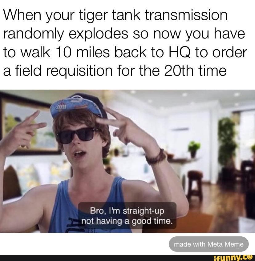 When your tiger tank transmission randomly explodes so now you have to ...