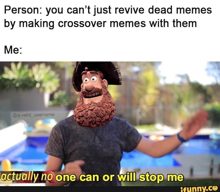 Person: you can’t just revive dead memes by making crossover memes with ...