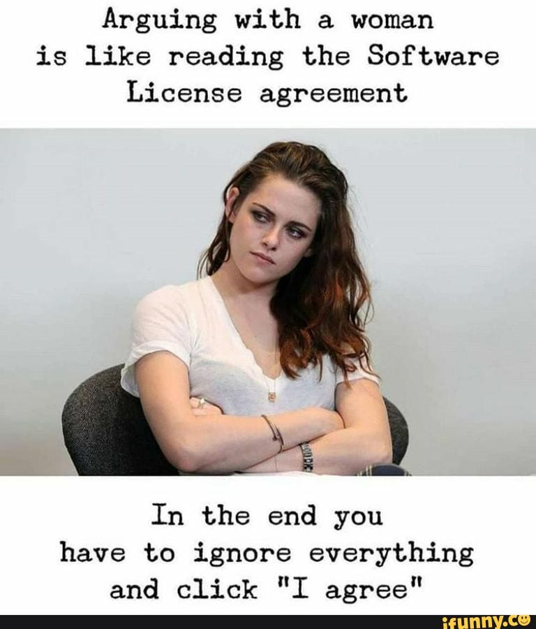 Arguing with a woman is like reading the Software License agreement In ...
