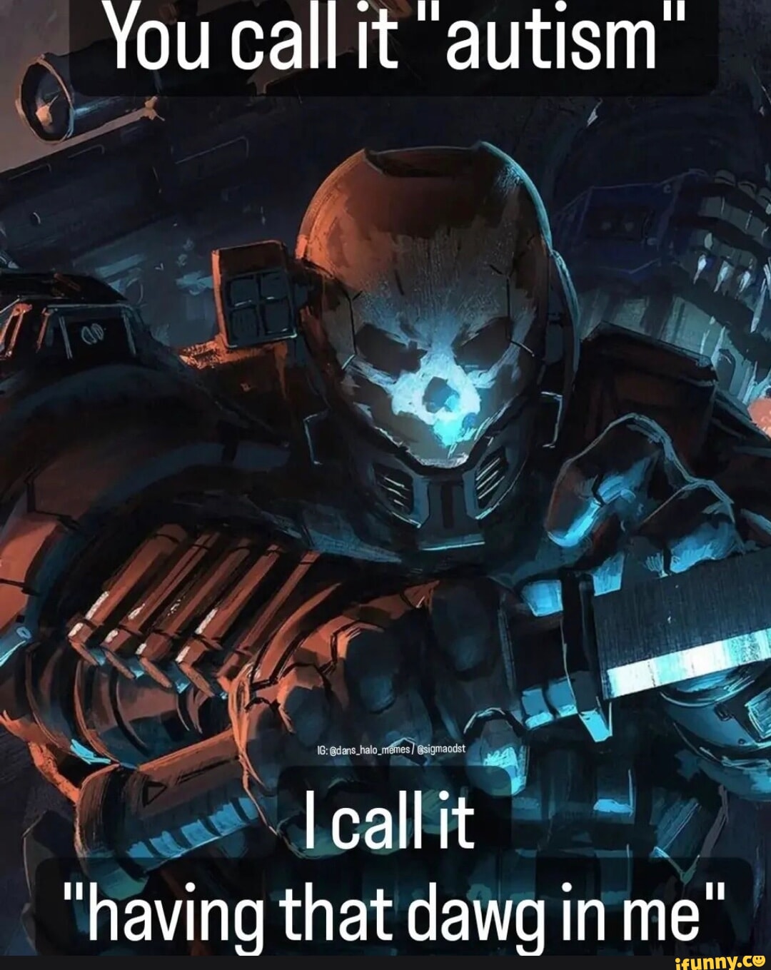 You call it autism I call it ly "having that dawg in me" - iFunny