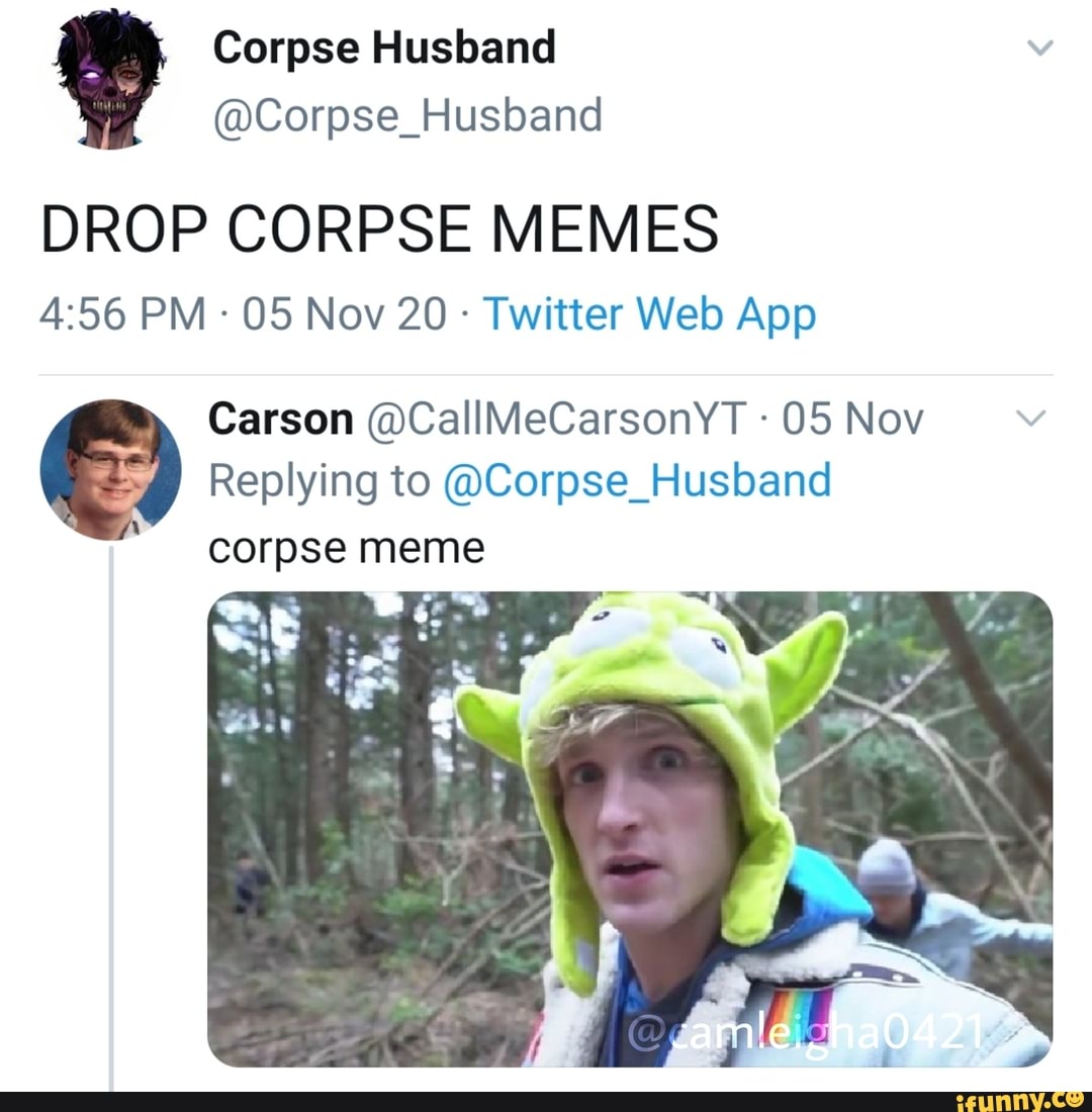 Corpse Husband @Corpse_Husband DROP CORPSE MEMES Carson @CallMeCarsonYT ...