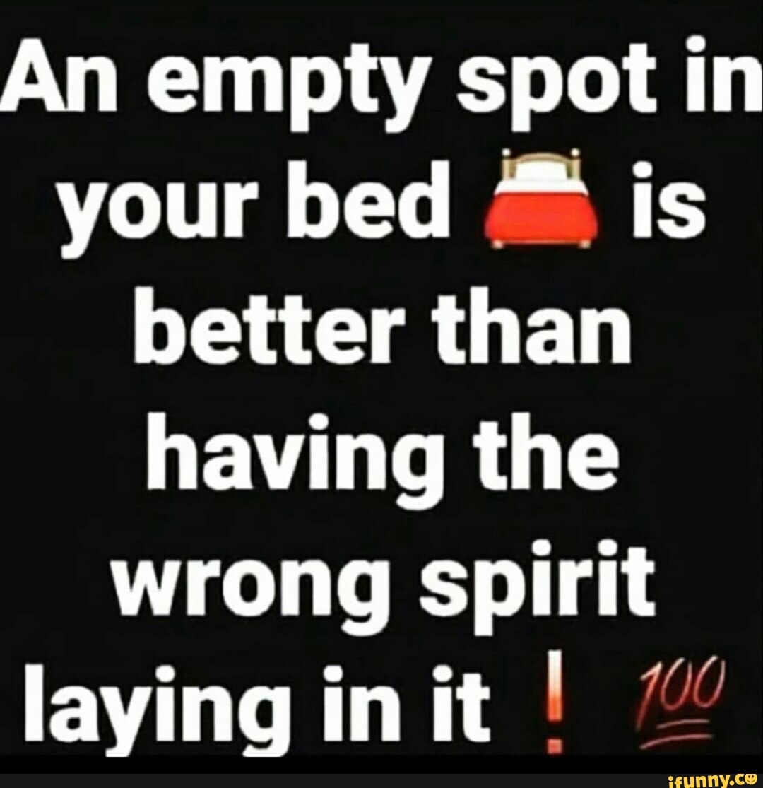 An empty spot in your bed ™ is better than having the wrong spirit ...