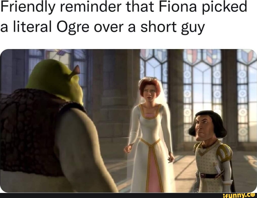 Friendly reminder that Fiona picked a literal Ogre over a short guy ...