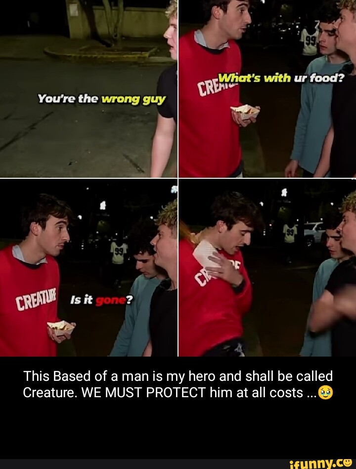 The wreng This Based of man is my hero and shall be called Creature. WE ...