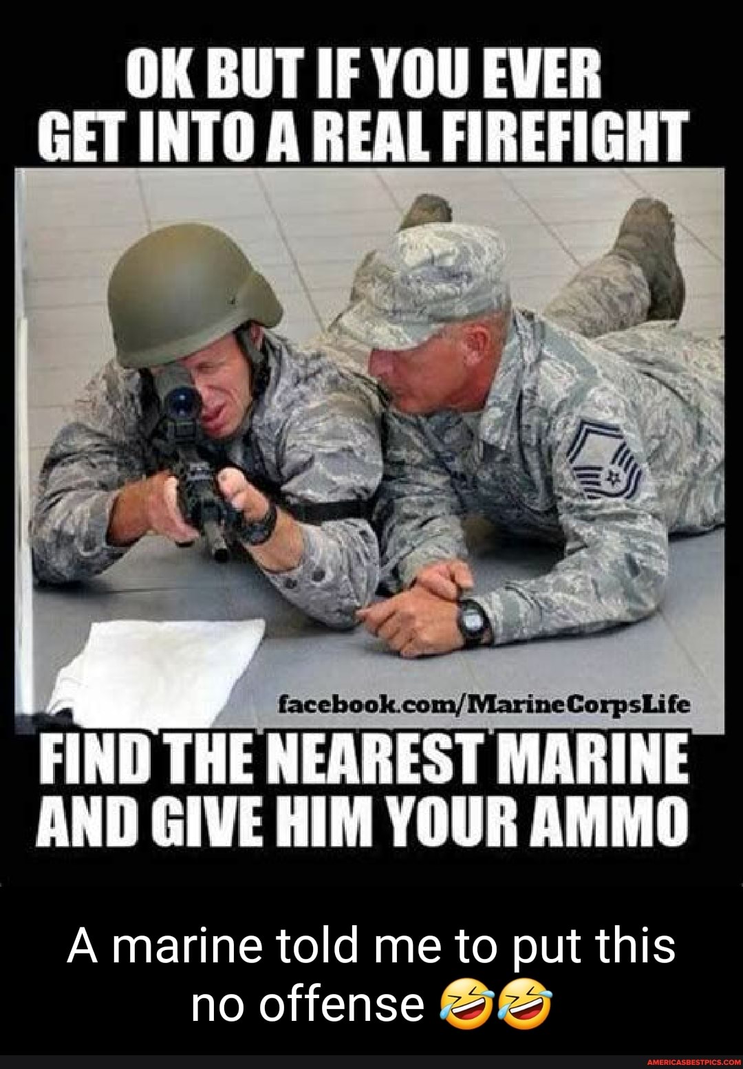 OK BUT IF YOU EVER GET INTO A REAL FIREFIGHT FIND THE NEAREST MARINE ...
