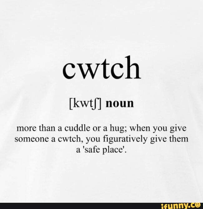 Cwtch [kwtf{] noun more than a cuddle or a hug; when you give someone a ...
