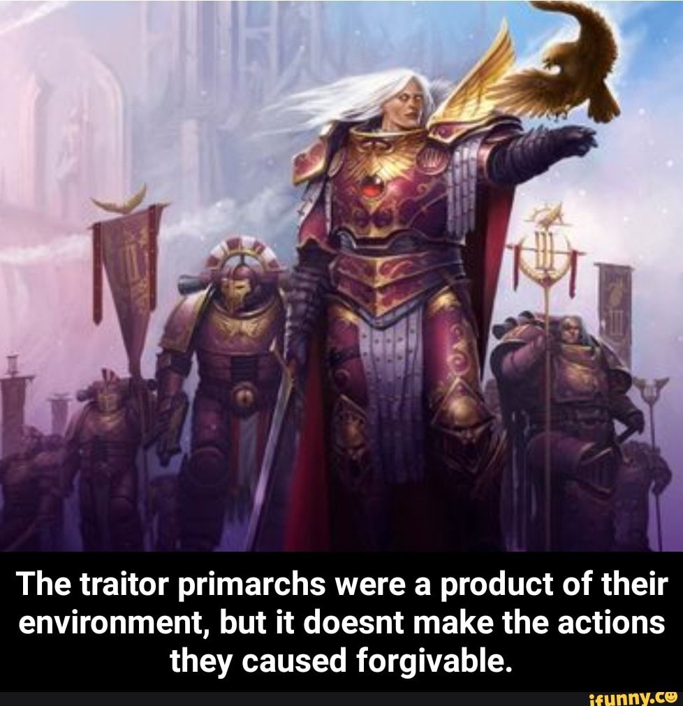 The traitor primarchs were a product of their environment, but it ...