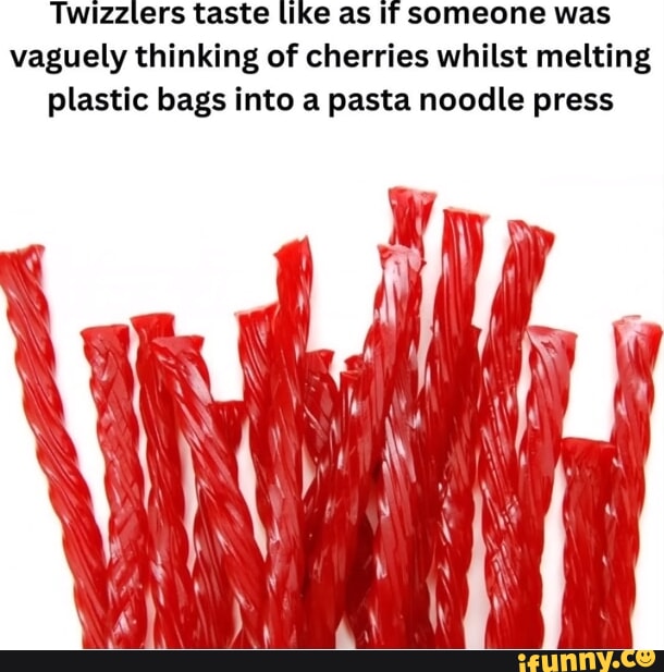 Twizzlers taste like as If someone was vaguely thinking of cherries ...