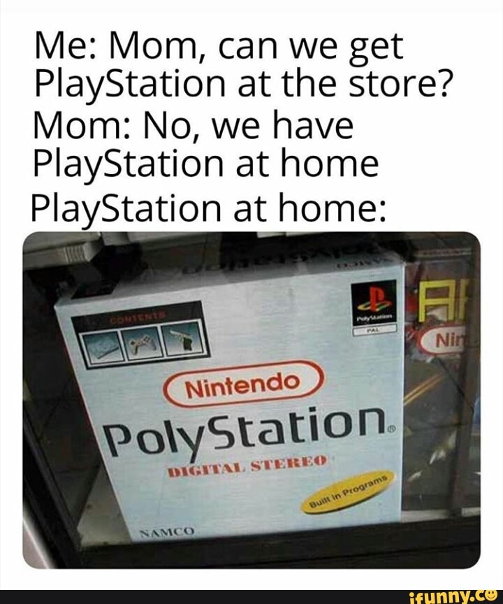Me Mom Can We Get Playstation At The Store Mom No We Have