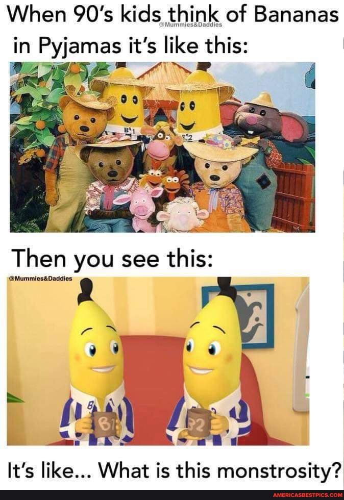 When 90's kids think of Bananas in Pyjamas it's like this: Then you see ...
