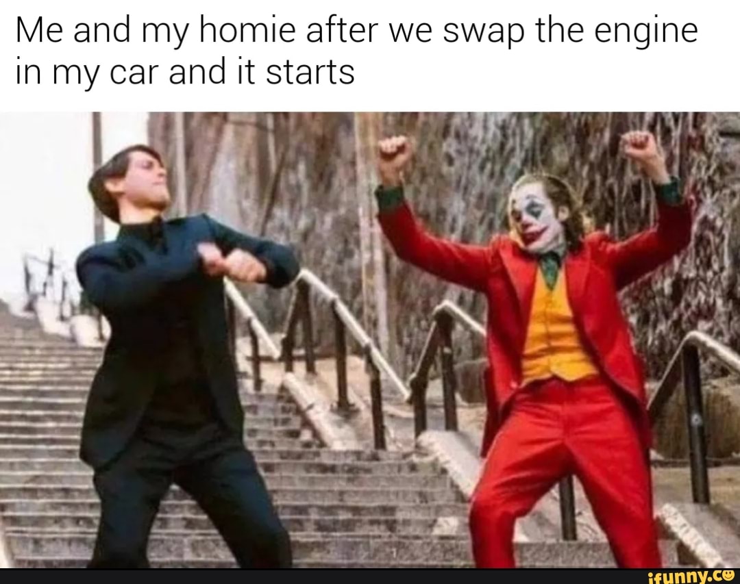 Me and my homie after we swap the engine in my car and it starts - iFunny