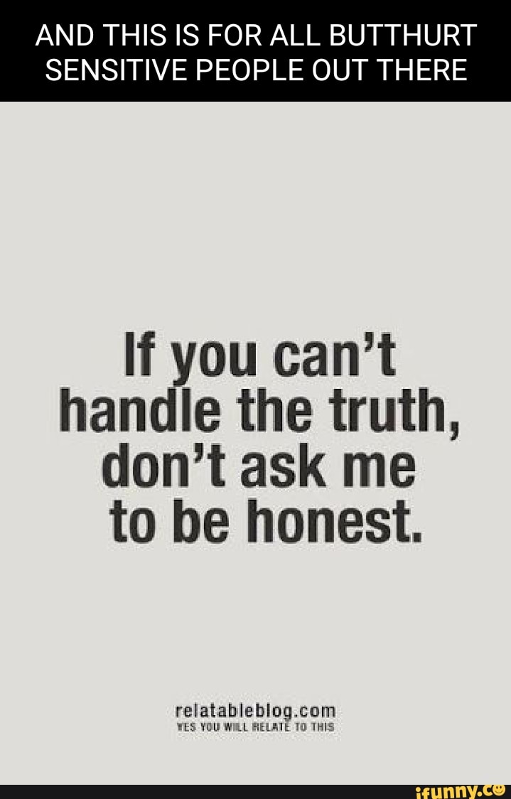 AND THIS IS FOR ALL BUTTHURT SENSITIVE PEOPLE OUT THERE If you can't ...