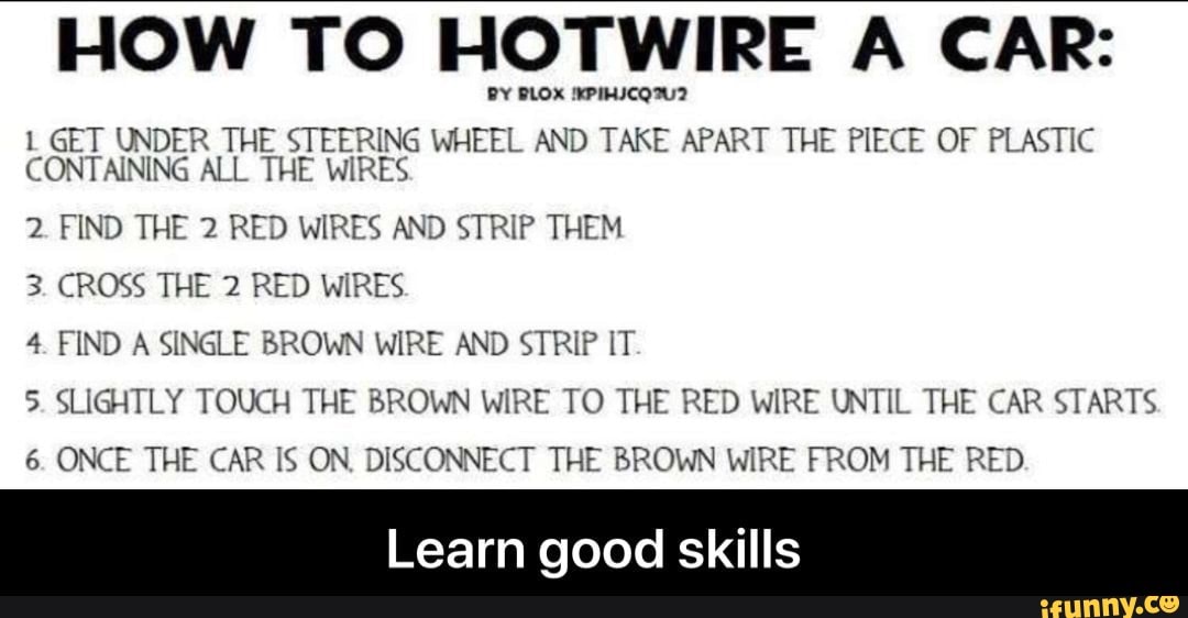 HOW TO HOTWIRE A CAR: BY BLOX /KPIHJCQ7U2 L GET UNDER THE STEERING ...