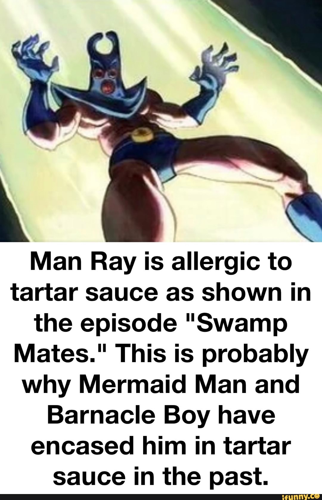 Man Ray is allergic to tartar sauce as shown in the episode "Swamp ...