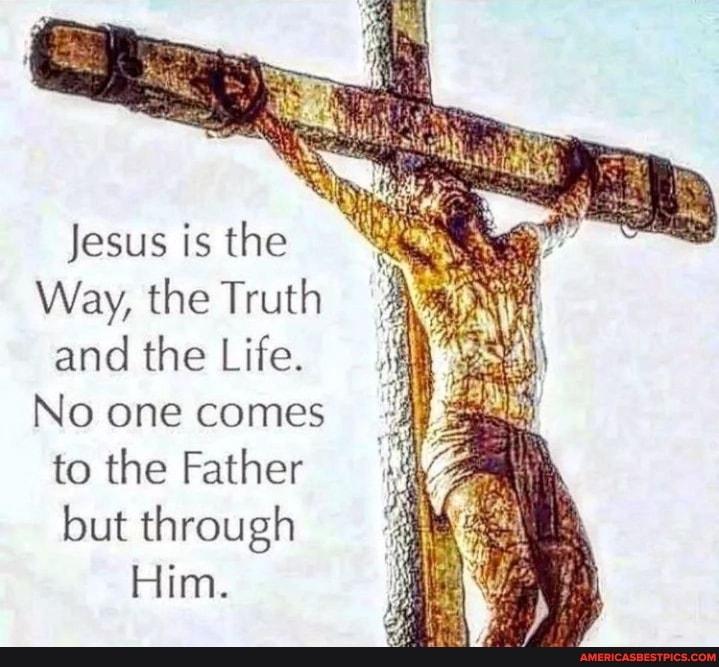 Jesus is the Way, the Truth and the Life. No one comes to the Father ...