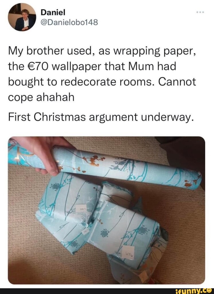 My brother used, as wrapping paper, the wallpaper that Mum had bought ...