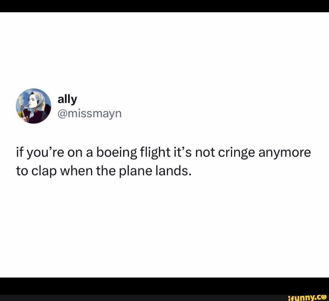 If you're on boeing flight it's not cringe anymore to clap when the ...