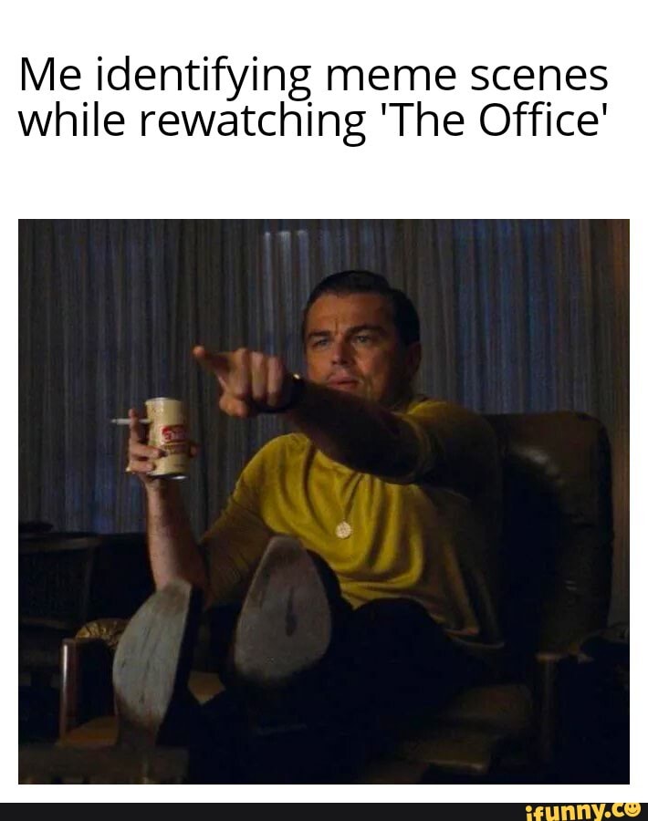 Me identifying meme scenes while rewatching 'The Office' - iFunny