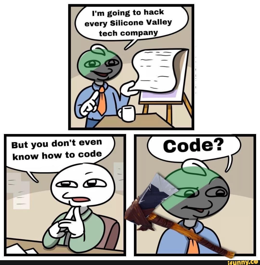 I'm going to hack every Silicone Valley tech company Bur you even mew ...