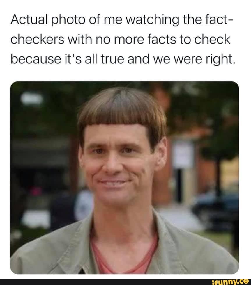 Actual photo of me watching the fact- checkers with no more facts to ...
