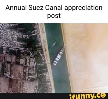 Annual Suez Canal appreciation post - iFunny