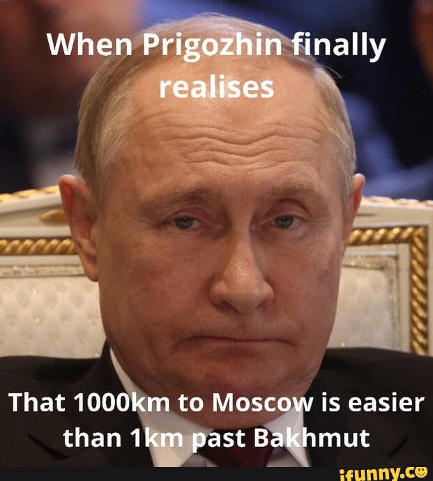 When Prigozhin finally realises That 100 to Moscow is easier than 1 st ...
