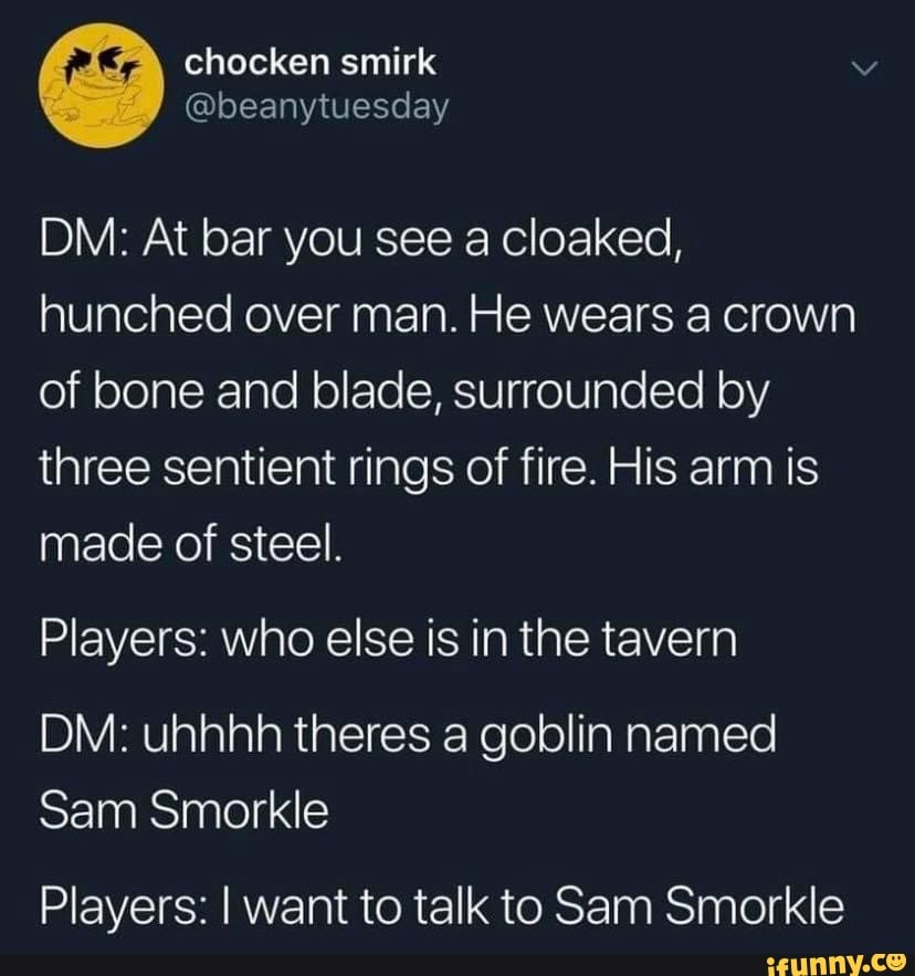 Chocken smirk DM: At bar you see a cloaked, hunched over man. He wears ...
