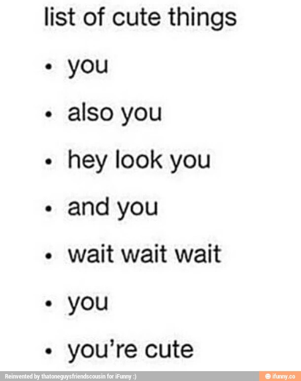 List Of Cute Things You Also You Heylook You And You list-of-cute-things-you-also-you-heylook-you-and-you