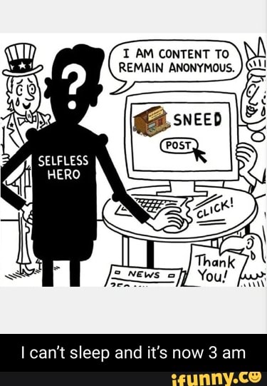 I AM CONTENT TO REMAIN ANONYMouS. SELFLESS HERO can't sleep and it's ...