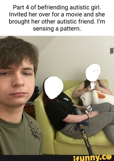 Part 4 of befriending autistic girl. Invited her over for a movie and she brought her other ...