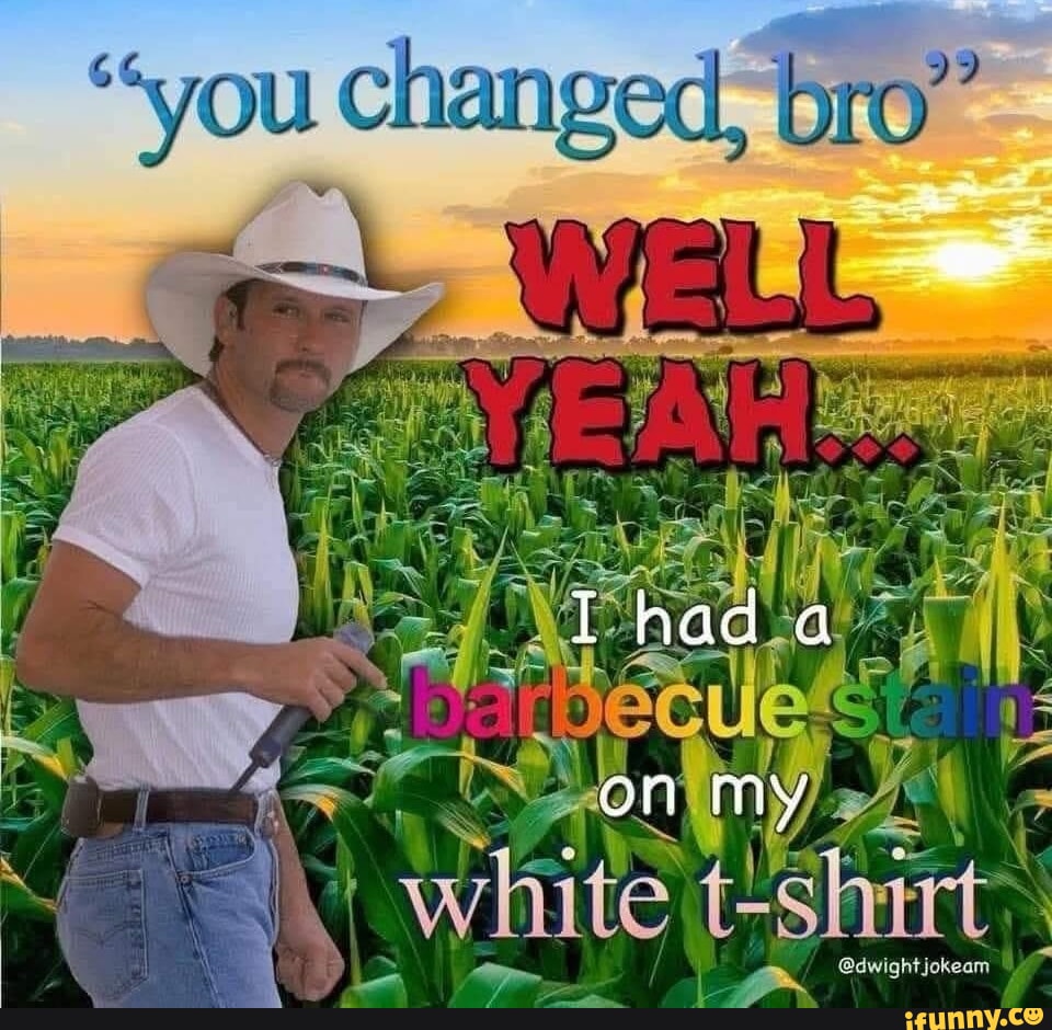 "you changed, bro" had on @dwightjokeam - iFunny