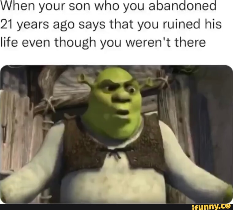 When your son who you abandoned 21 years ago says that you ruined his ...